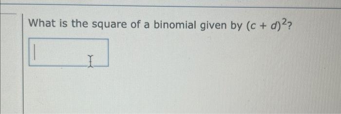 Solved What is the square of a binomial given by (c+d)2 ? | Chegg.com