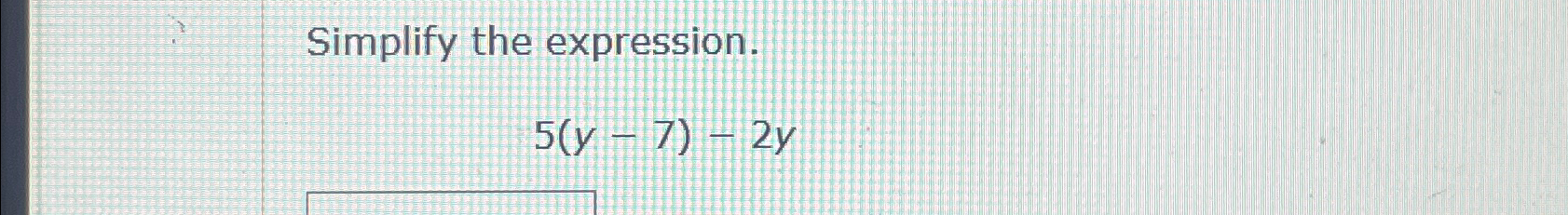 Solved Simplify the expression.5(y-7)-2y | Chegg.com