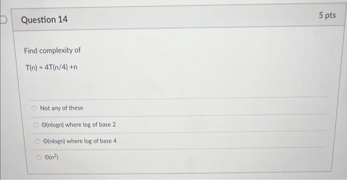 Solved Find complexity of T(n)=4T(n/4)+n Not any of these | Chegg.com