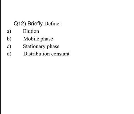 Solved Q12) Briefly Define: a) Elution b) Mobile phase c) | Chegg.com