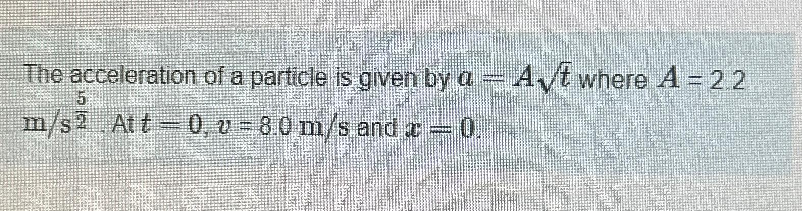 Solved The acceleration of a particle is given by a=At2 | Chegg.com