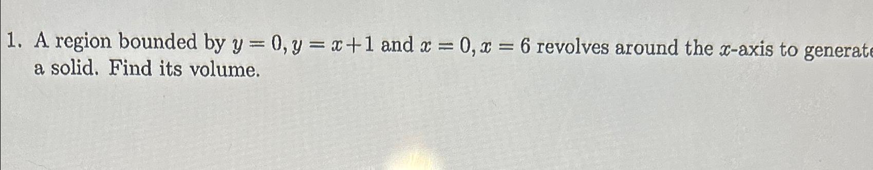 Solved A region bounded by y=0,y=x+1 ﻿and x=0,x=6 ﻿revolves | Chegg.com