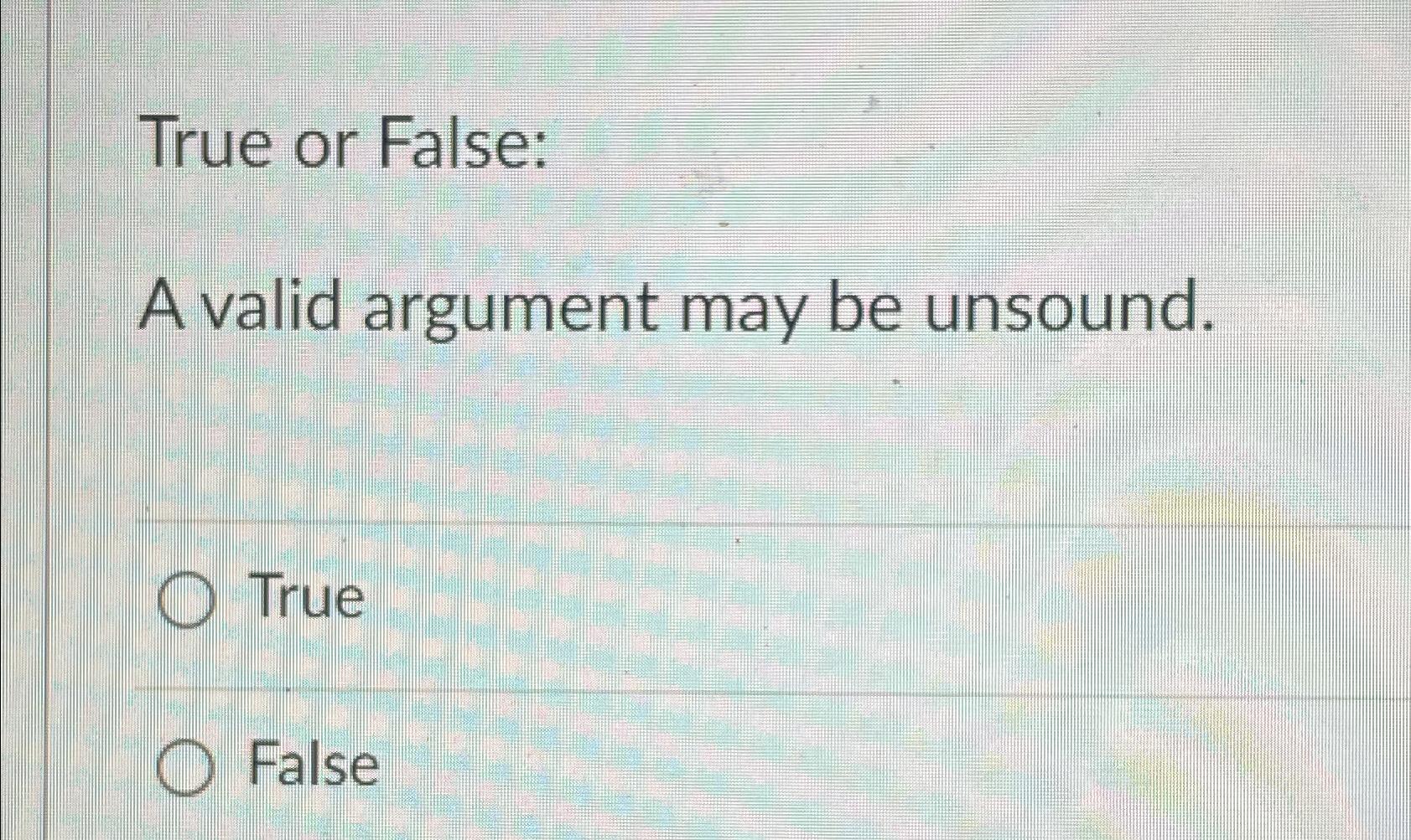 Solved True or False:A valid argument may be | Chegg.com