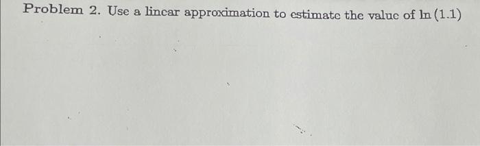 Solved Problem 2. Use a lincar approximation to estimate the | Chegg.com Solved Problem 2. Use a lincar approximation to estimate the | Chegg.com