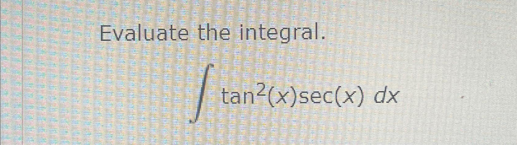 Solved Evaluate the integral.∫﻿﻿tan2(x)sec(x)dx | Chegg.com