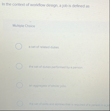 Solved In the context of workflow design, a job is defined | Chegg.com