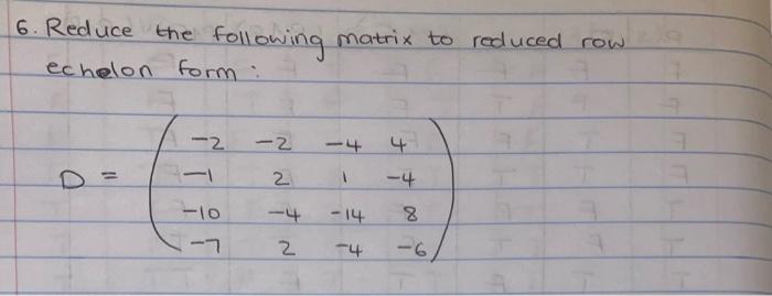 Solved 6. Reduce the following matrix to reduced row echelon | Chegg.com