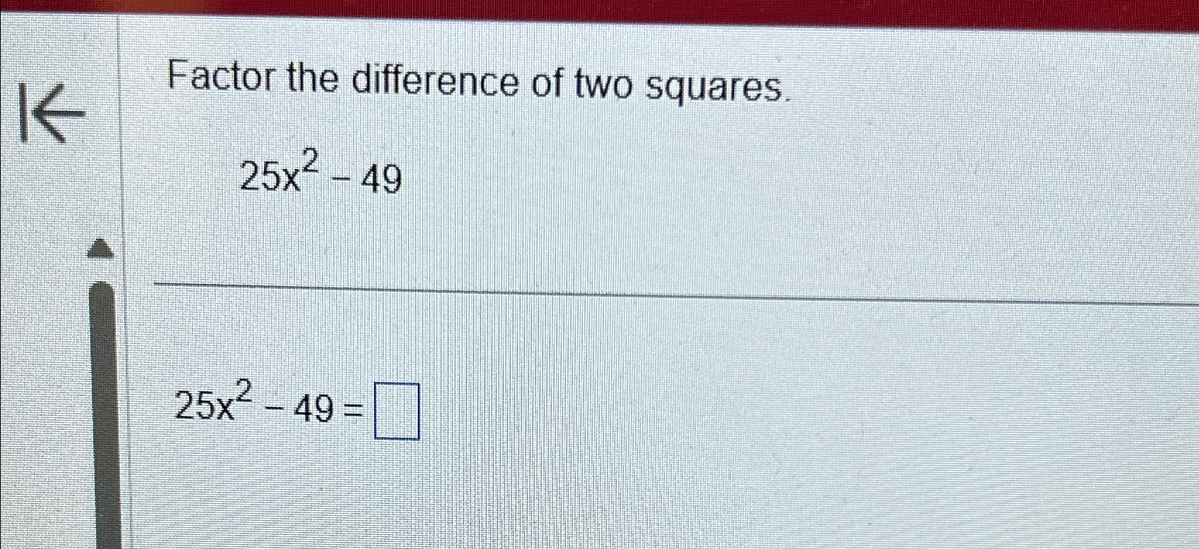Solved Factor the difference of two squares.25x2-4925x2-49= | Chegg.com