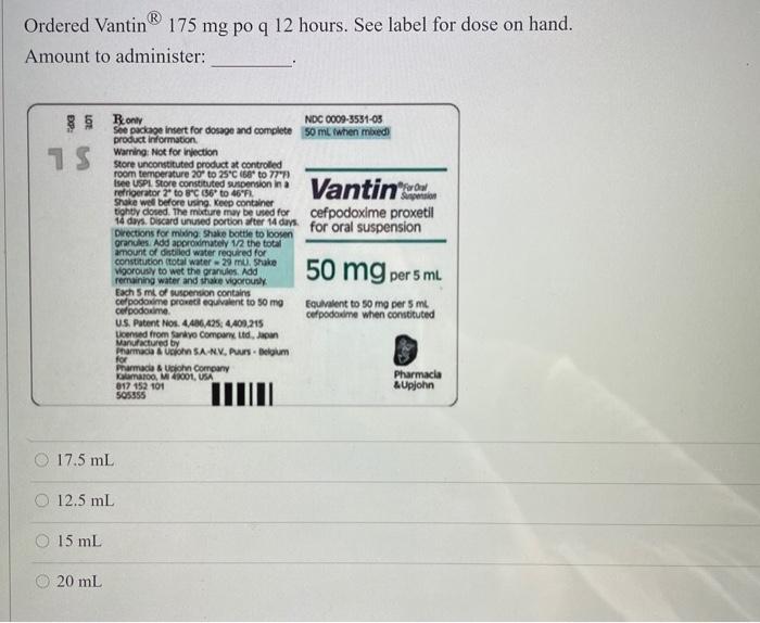 Solved Ordered Vantin 175 mg po a 12 hours. See label for | Chegg.com