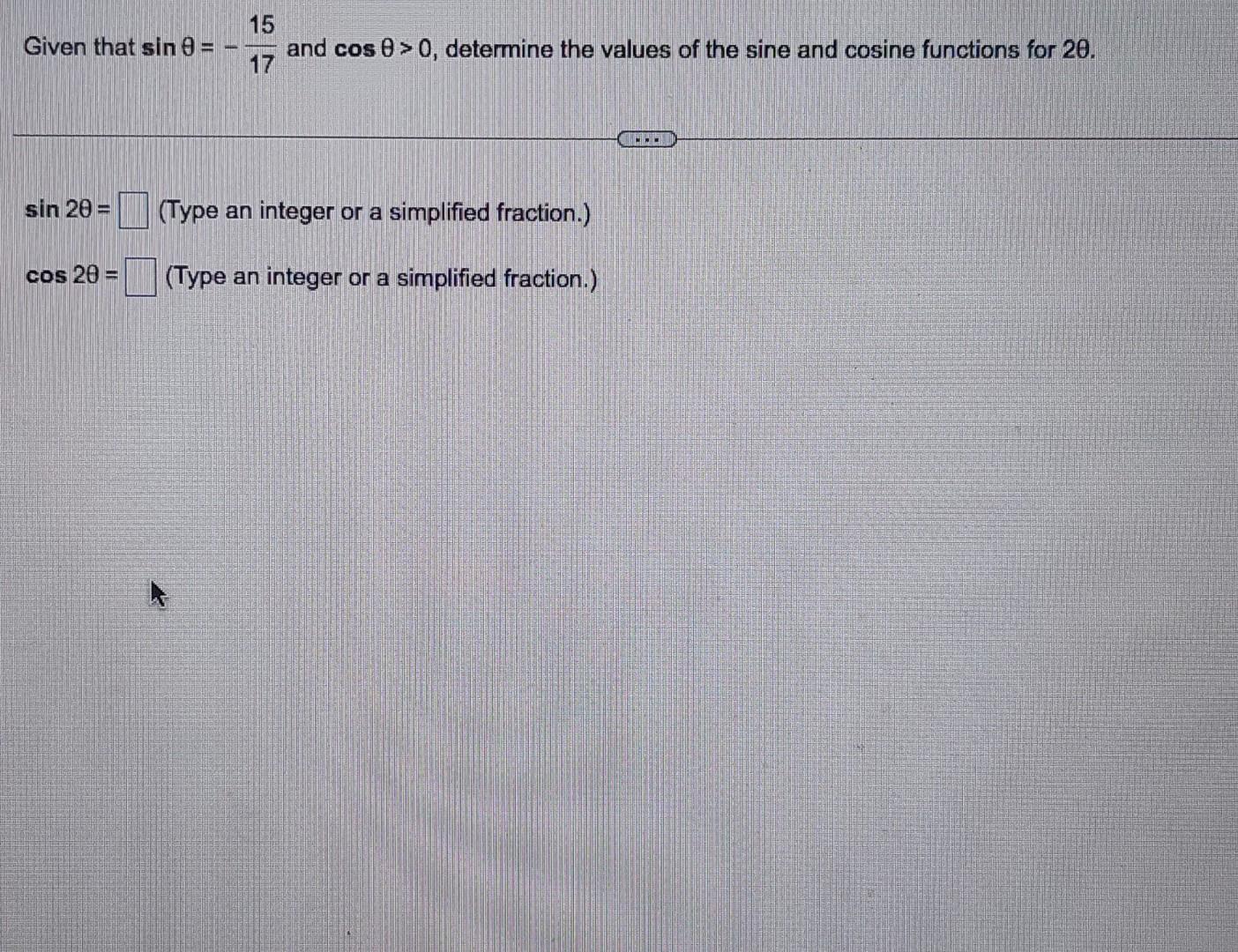 Solved Given that sinθ=−1715 and cosθ>0, determine the | Chegg.com