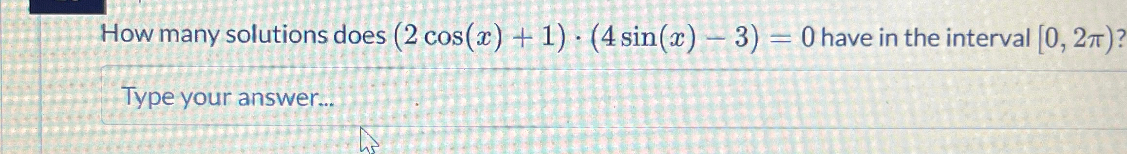 Solved How many solutions does (2cos(x)+1)*(4sin(x)-3)=0 | Chegg.com