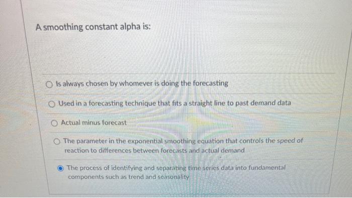 Solved A smoothing constant alpha is: Is always chosen by | Chegg.com