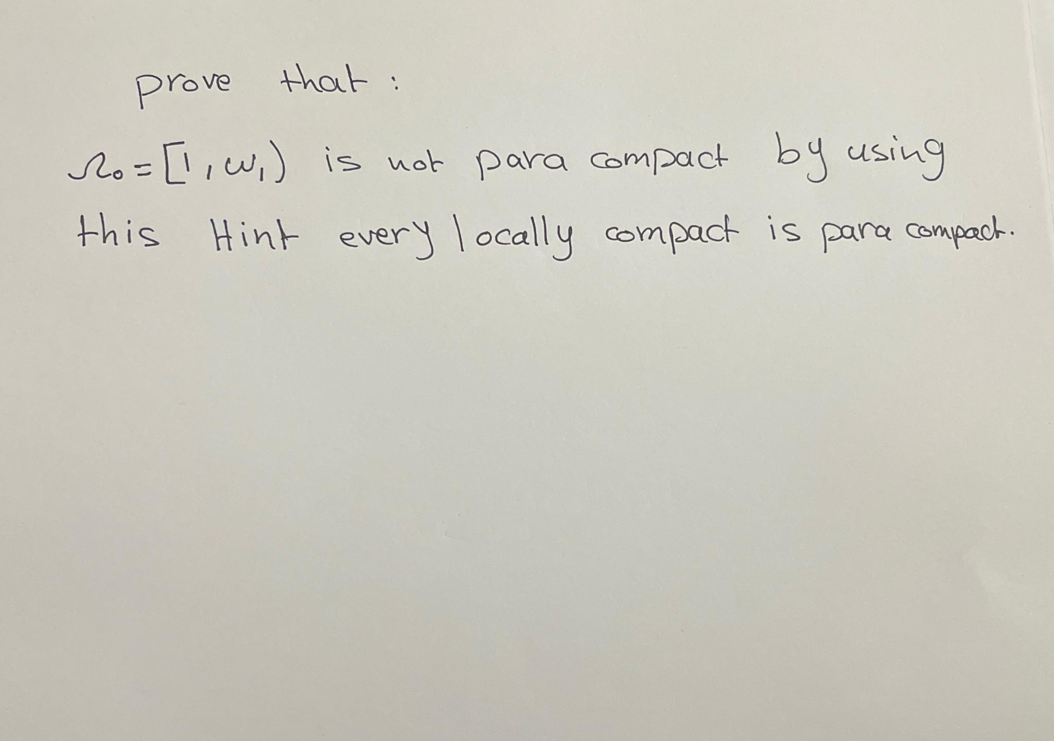 Solved prove that:Ω0=[1,ω1) ﻿is not para compact by | Chegg.com