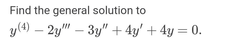 Solved Find the general solution to y(4)−2y′′′−3y′′+4y′+4y=0 | Chegg.com