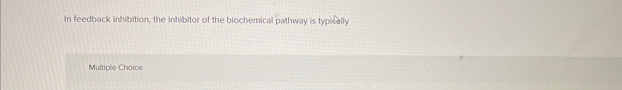 Solved In feedback inhibition, the inhibitor of the | Chegg.com