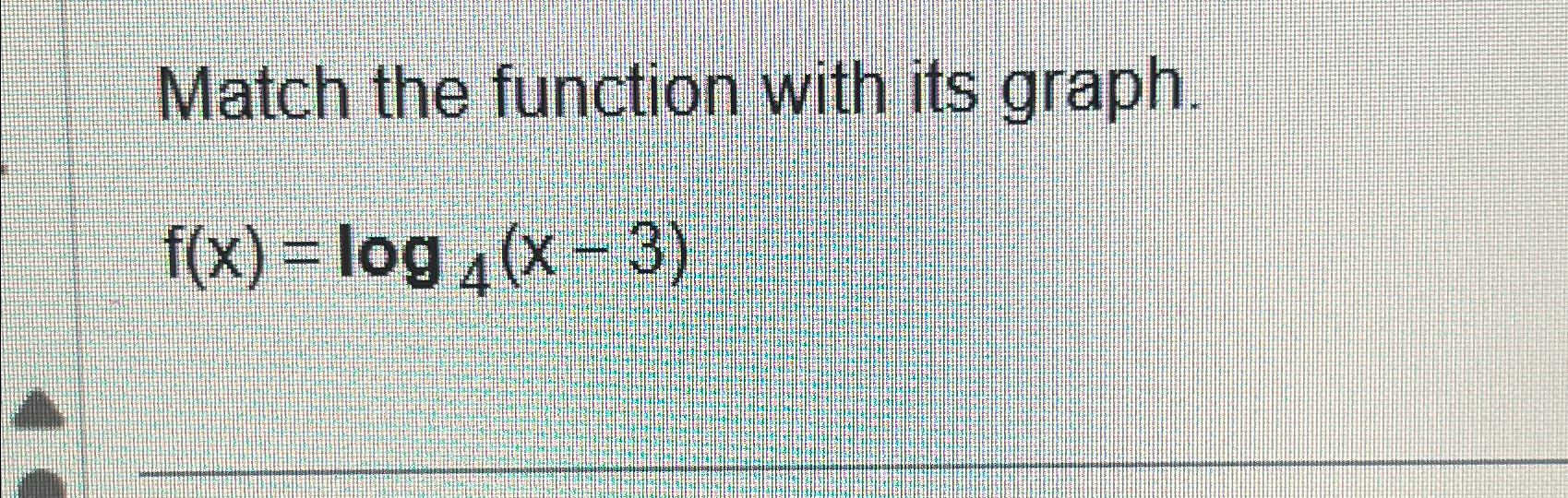 Solved Match the function with its graph.f(x)=log4(x-3) | Chegg.com