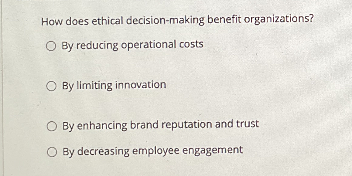 Solved How does ethical decision-making benefit | Chegg.com