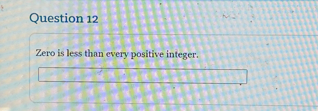 Solved Question 12Zero is less than every positive integer. | Chegg.com