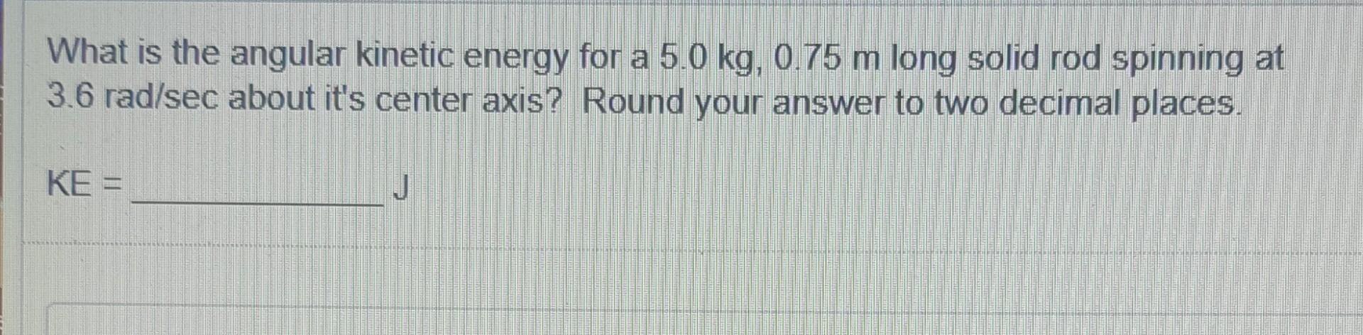 Solved What is the angular kinetic energy for a 5.0 kg, 0.75 | Chegg.com