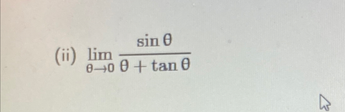 Solved (ii) limθ→0sinθθ+tanθ | Chegg.com