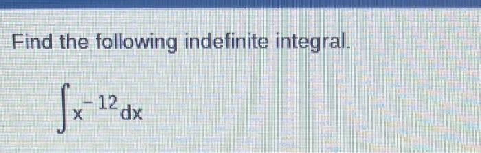 Solved Find the following indefinite integral. ∫x−12dx | Chegg.com