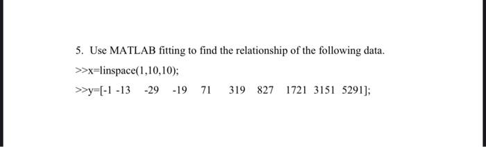 Solved 5. Use MATLAB fitting to find the relationship of the | Chegg.com