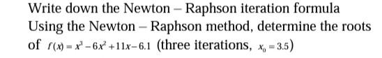 Solved Write down the Newton-Raphson iteration formula Using | Chegg.com