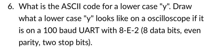 Solved 6. What is the ASCII code for a lower case "y". Draw | Chegg.com