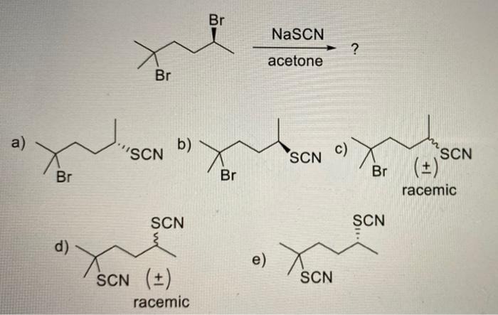 Solved Br NaSCN ? acetone Br a a) 'SCN b) SCN c) SCN Br Br | Chegg.com