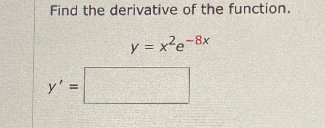 Solved Find the derivative of the function.y=x2e-8xy'= | Chegg.com