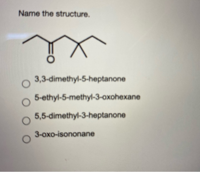 Solved Name the structure. 3,3-dimethyl-5-heptanone O о | Chegg.com