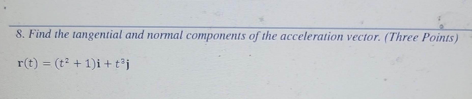 Solved 8. Find the tangential and normal components of the | Chegg.com