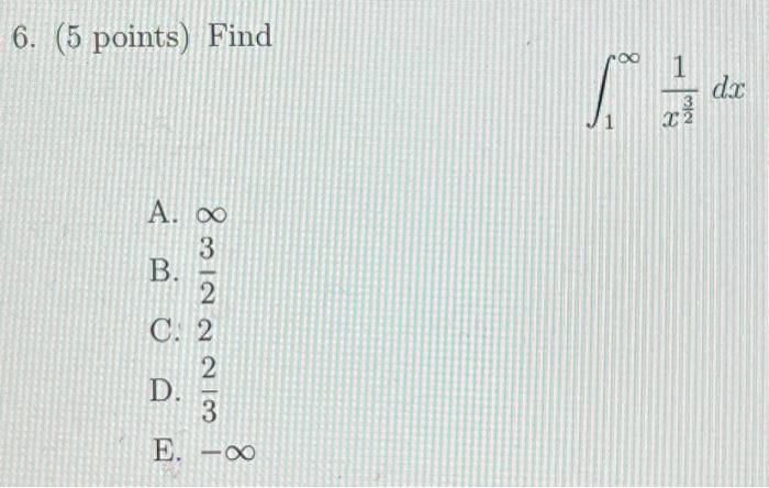 Solved 6. (5 points) Find ∫1∞x231dx A. ∞ B. 23 C. 2 D. 32 E. | Chegg.com