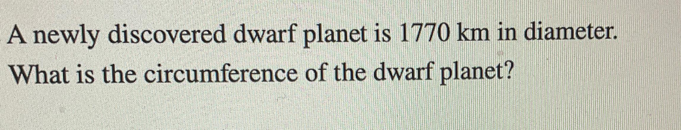 Solved A newly discovered dwarf planet is 1770km ﻿in | Chegg.com