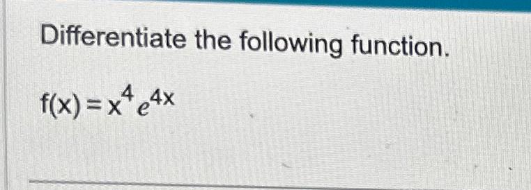 Solved Differentiate the following function.f(x)=x4e4x | Chegg.com