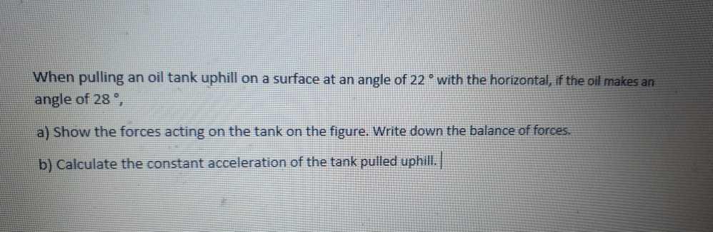 Solved When pulling an oil tank uphill on a surface at an | Chegg.com