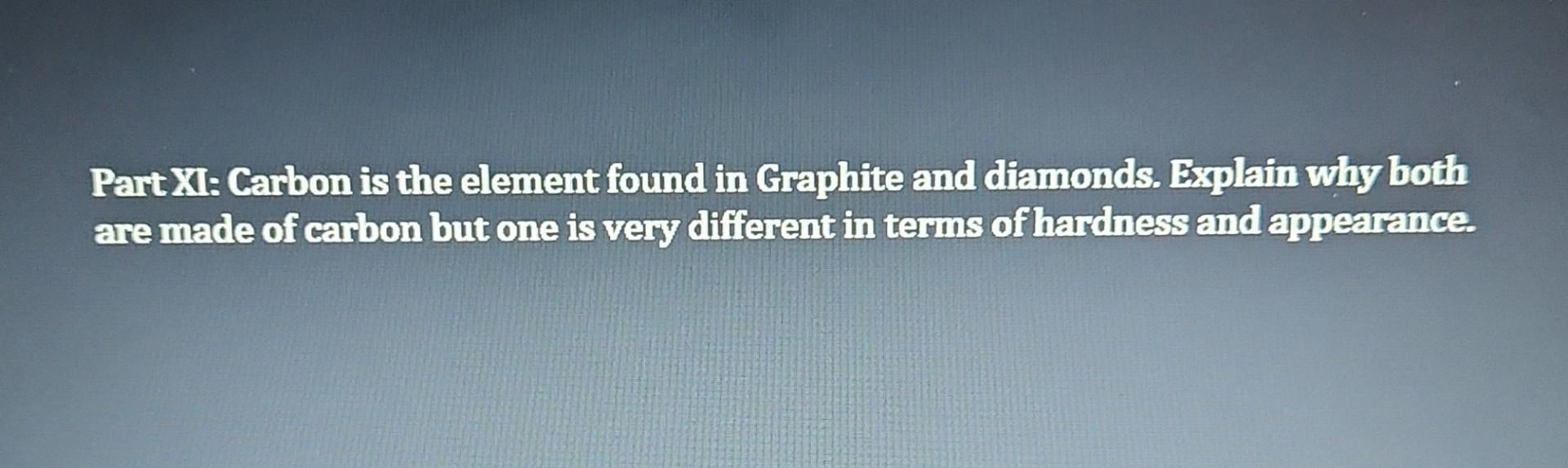 Solved Part XI: Carbon is the element found in Graphite and | Chegg.com