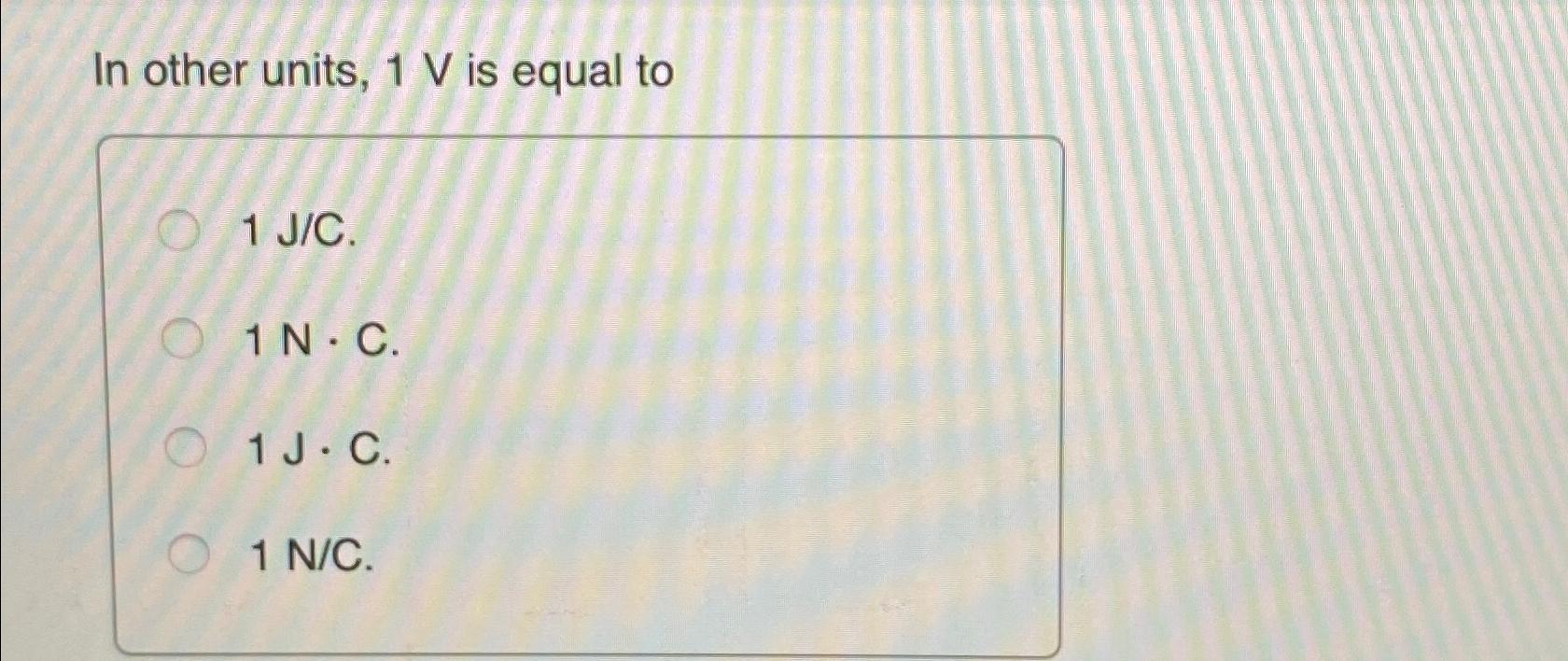 Solved In other units, 1V ﻿is equal to1JC.1N*C.1J*C.1NC. | Chegg.com