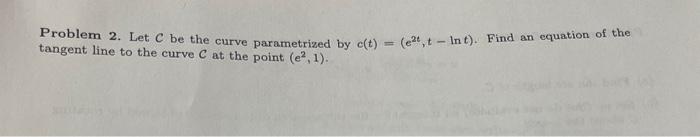 Solved Problem 2. Let C be the curve parametrized by | Chegg.com