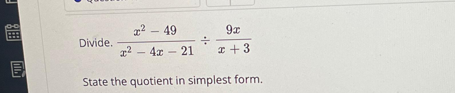 Solved Divide. x2-49x2-4x-21÷9xx+3State the quotient in | Chegg.com