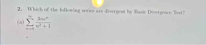 Solved 2. Which of the following series are divergent by | Chegg.com