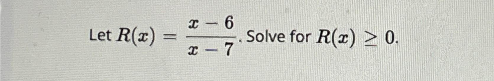 Solved Let R(x)=x-6x-7, ﻿Solve for R(x)≥0. ﻿state answer in | Chegg.com