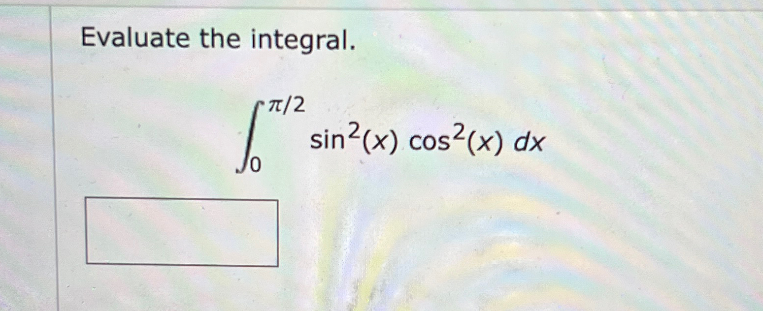 Solved Evaluate the integral.∫0π2sin2(x)cos2(x)dx | Chegg.com