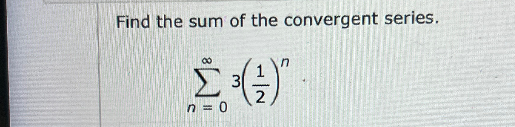Solved Find the sum of the convergent series.∑n=0∞3(12)n | Chegg.com