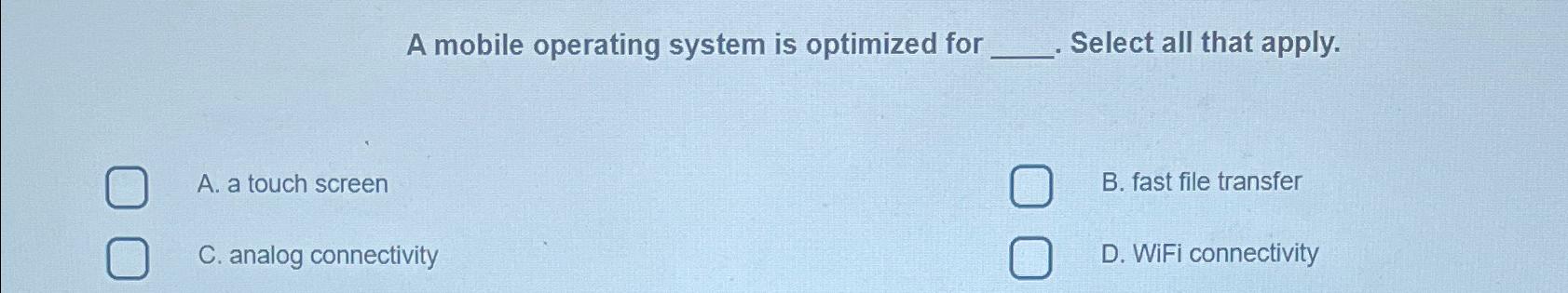 Solved A mobile operating system is optimized for Select all | Chegg.com