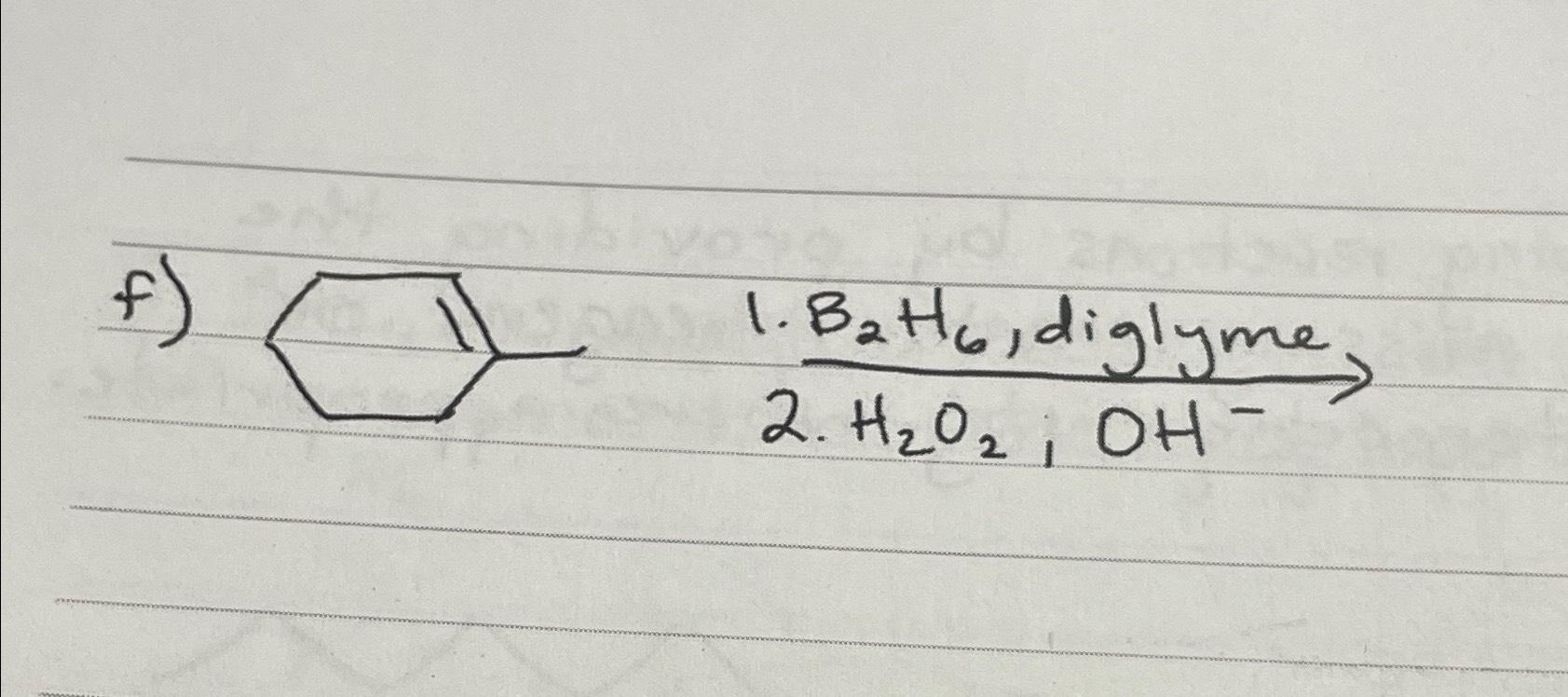 Solved f) 1. B2H6, diglyme 2. H2O2,OH- ﻿ Complete the | Chegg.com