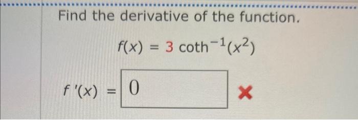 Solved Find The Derivative Of The Function F X 3coth−1 X2