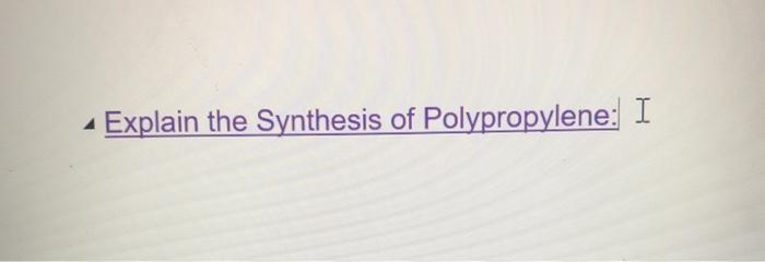 Solved Explain the Synthesis of Polypropylene: I | Chegg.com