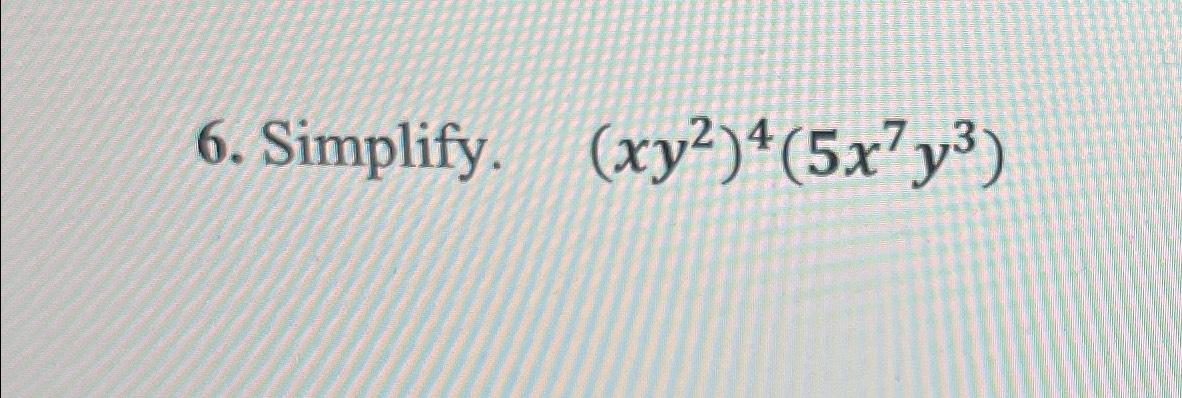 Solved Simplify. (xy2)4(5x7y3) | Chegg.com
