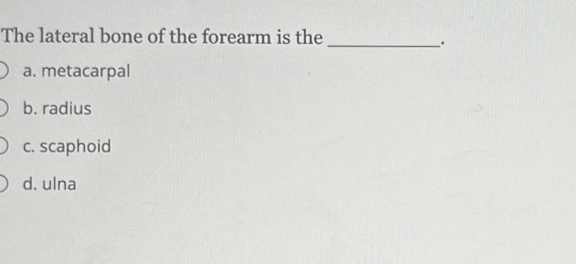Solved The lateral bone of the forearm is thea. | Chegg.com